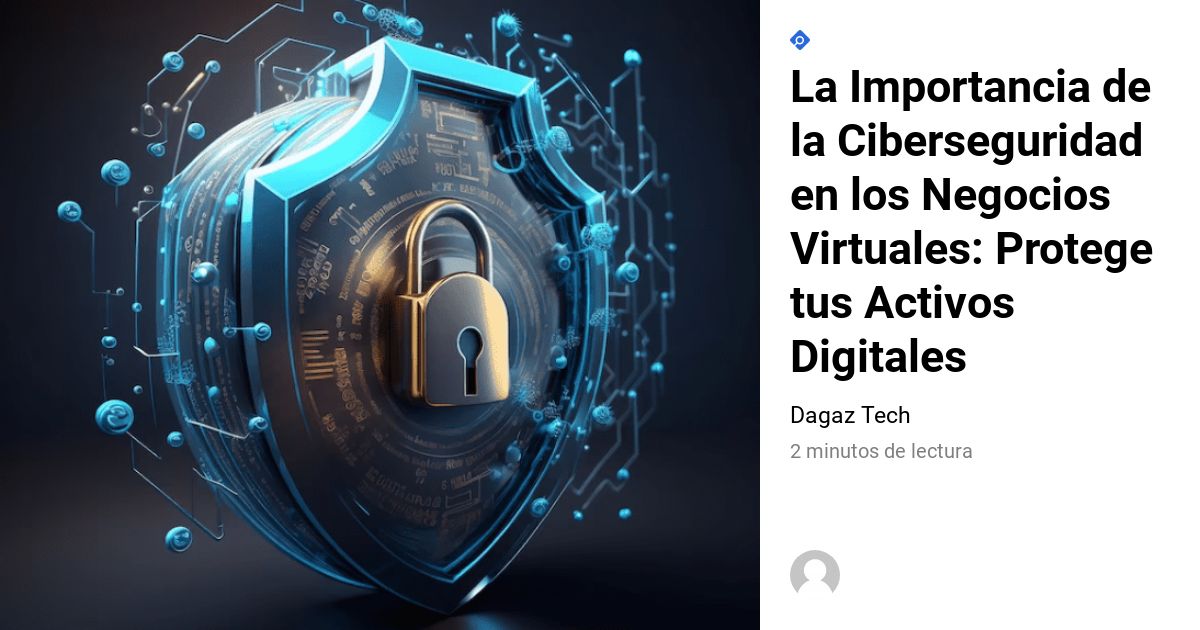 La Importancia de la Ciberseguridad en los Negocios Virtuales: Protege tus Activos Digitales ...